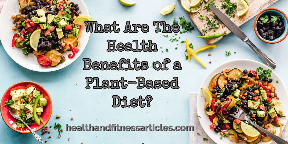 How does Plant Based Eating Benefit your Health?